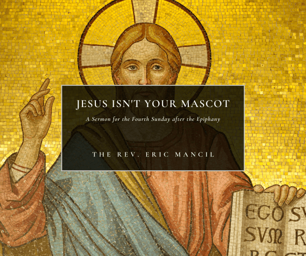 Jesus Isn’t Your Mascot – The Rev. Eric Mancil