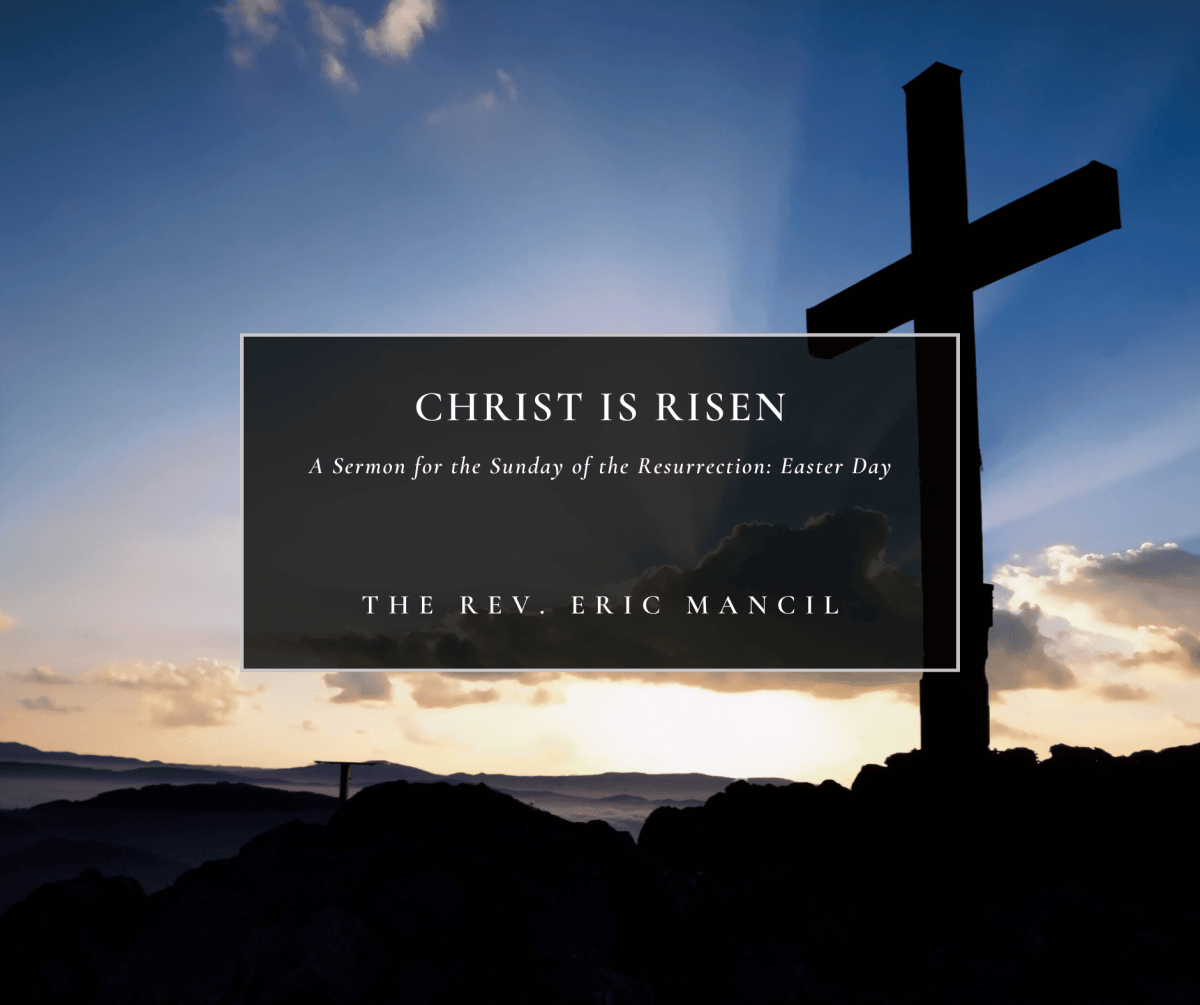 Christ is Risen – The Rev. Eric Mancil